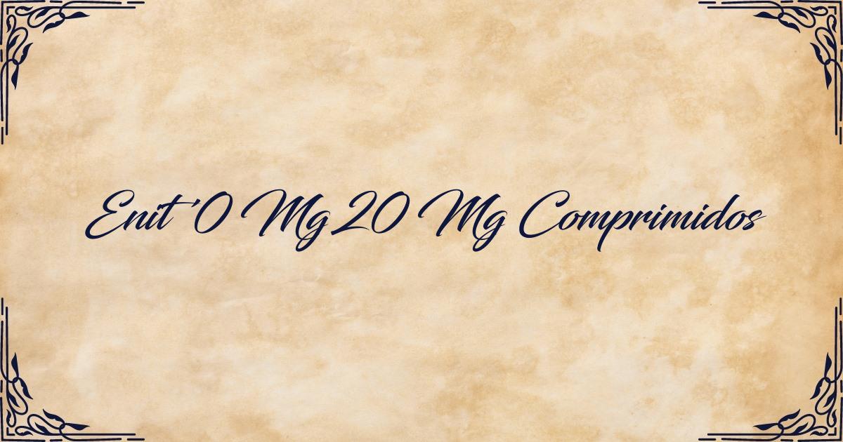 Enit 10 Mg 20 Mg Comprimidos: Información Completa sobre Efectos ...