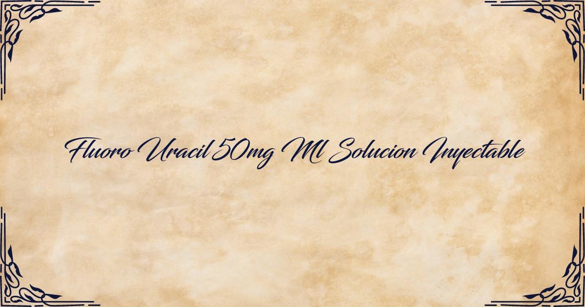 Fluoro Uracil 50mg Ml Solucion Inyectable: Información Completa sobre ...