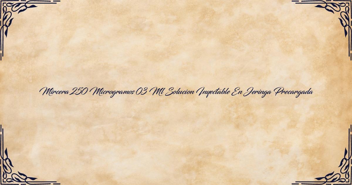 Mircera 250 Microgramos 03 Ml Solucion Inyectable En Jeringa Precargada ...