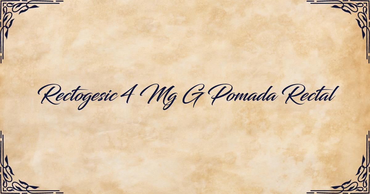 Rectogesic 4 Mg G Pomada Rectal: Información Completa sobre Efectos ...