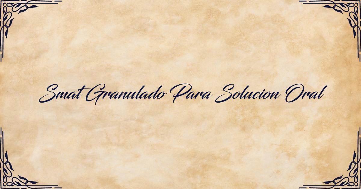 Smat Granulado Para Solucion Oral: Información Completa sobre Efectos ...